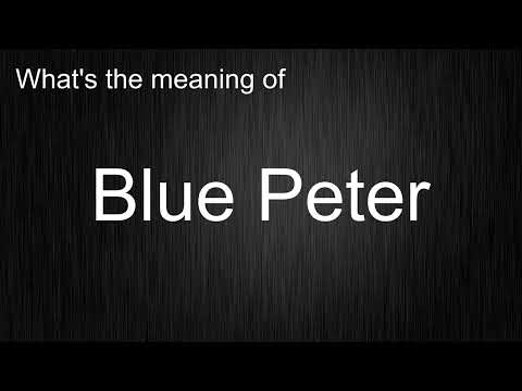 What's the meaning of "Blue Peter", How to pronounce Blue Peter?