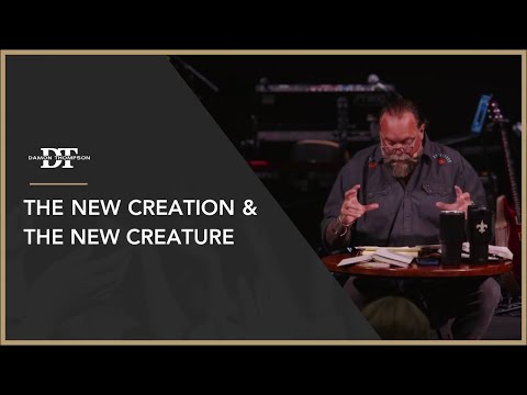 The New Creation & The New Creature | Damon Thompson