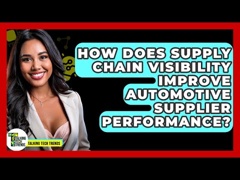 How Does Supply Chain Visibility Improve Automotive Supplier Performance? - Talking Tech Trends