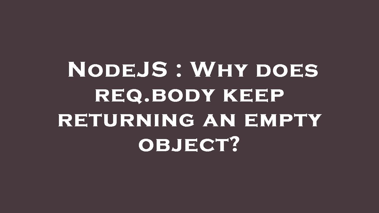 NodeJS : Why does req.body keep returning an empty object?