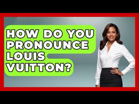 How Do You Pronounce Louis Vuitton? - Designer Brands Spotlight