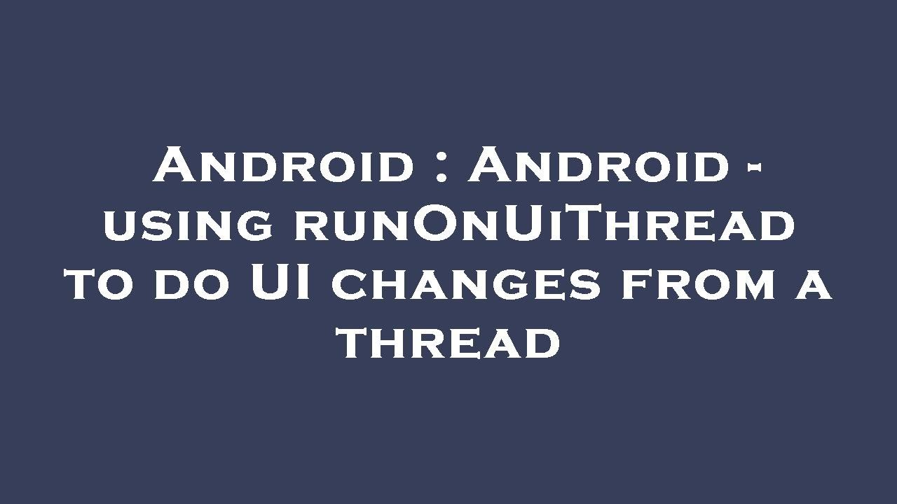 Android : Android - using runOnUiThread to do UI changes from a thread