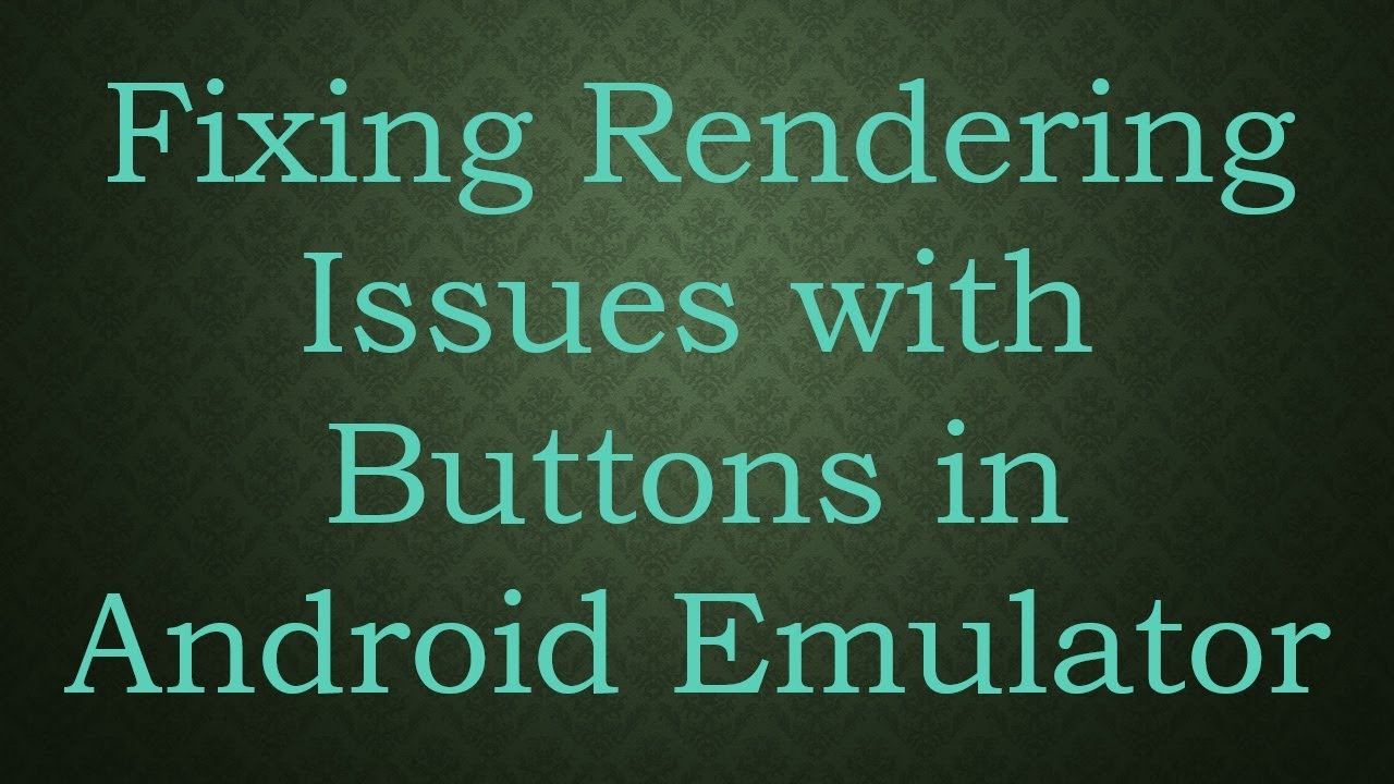 Fixing Rendering Issues with Buttons in Android Emulator