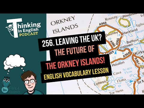 256. Leaving the UK? The Future of the Orkney Islands! (English Vocabulary Lesson)
