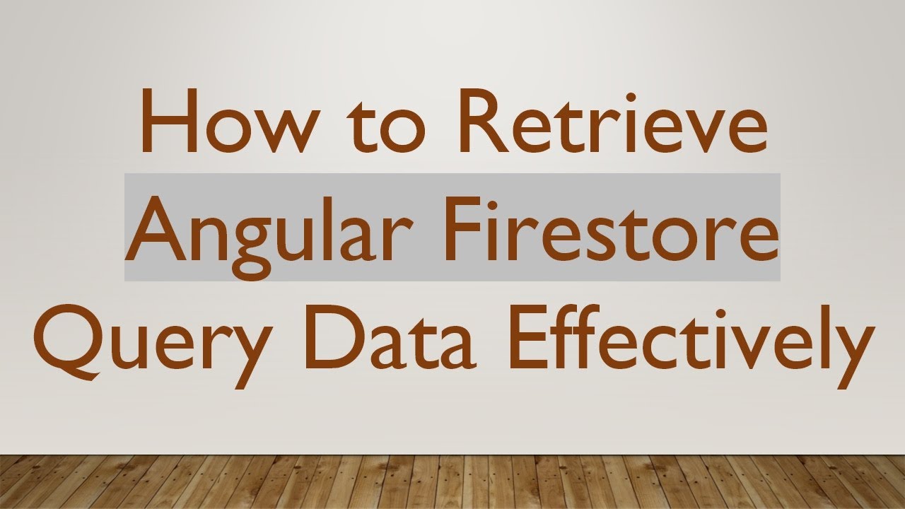 How to Retrieve Angular Firestore Query Data Effectively