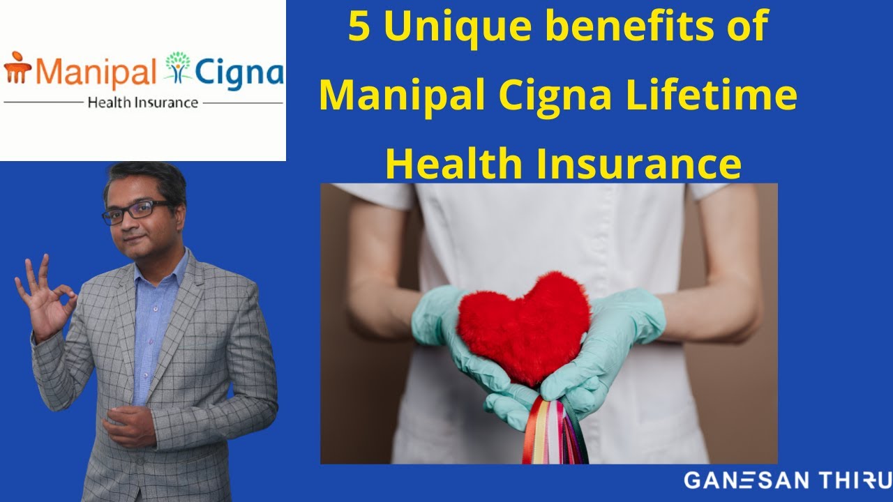 5 Unique benefits of Manipal Cigna Lifetime Health Insurance