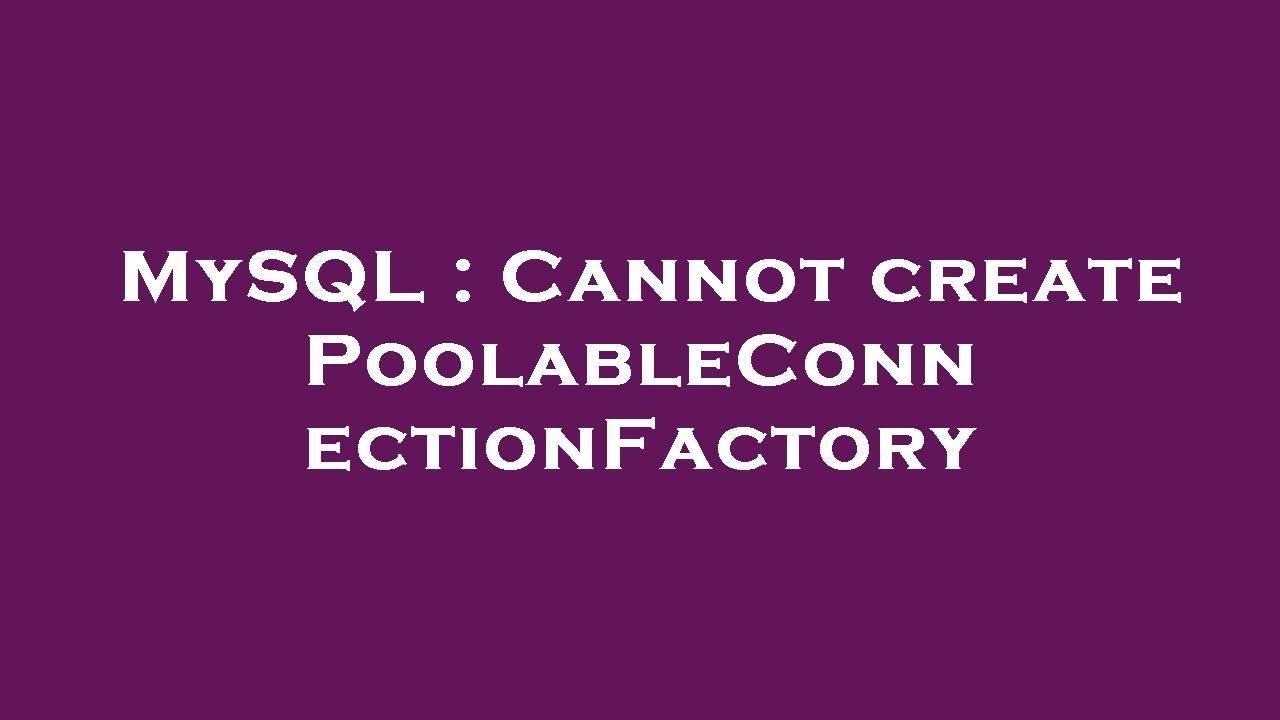 MySQL : Cannot create PoolableConnectionFactory