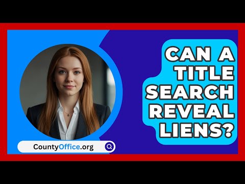 Can A Title Search Reveal Liens? - CountyOffice.org