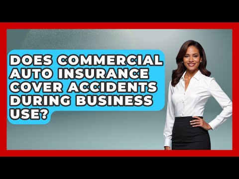 Does Commercial Auto Insurance Cover Accidents During Business Use? - Auto Coverage Explained