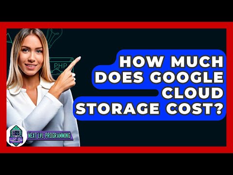 How Much Does Google Cloud Storage Cost? - Next LVL Programming