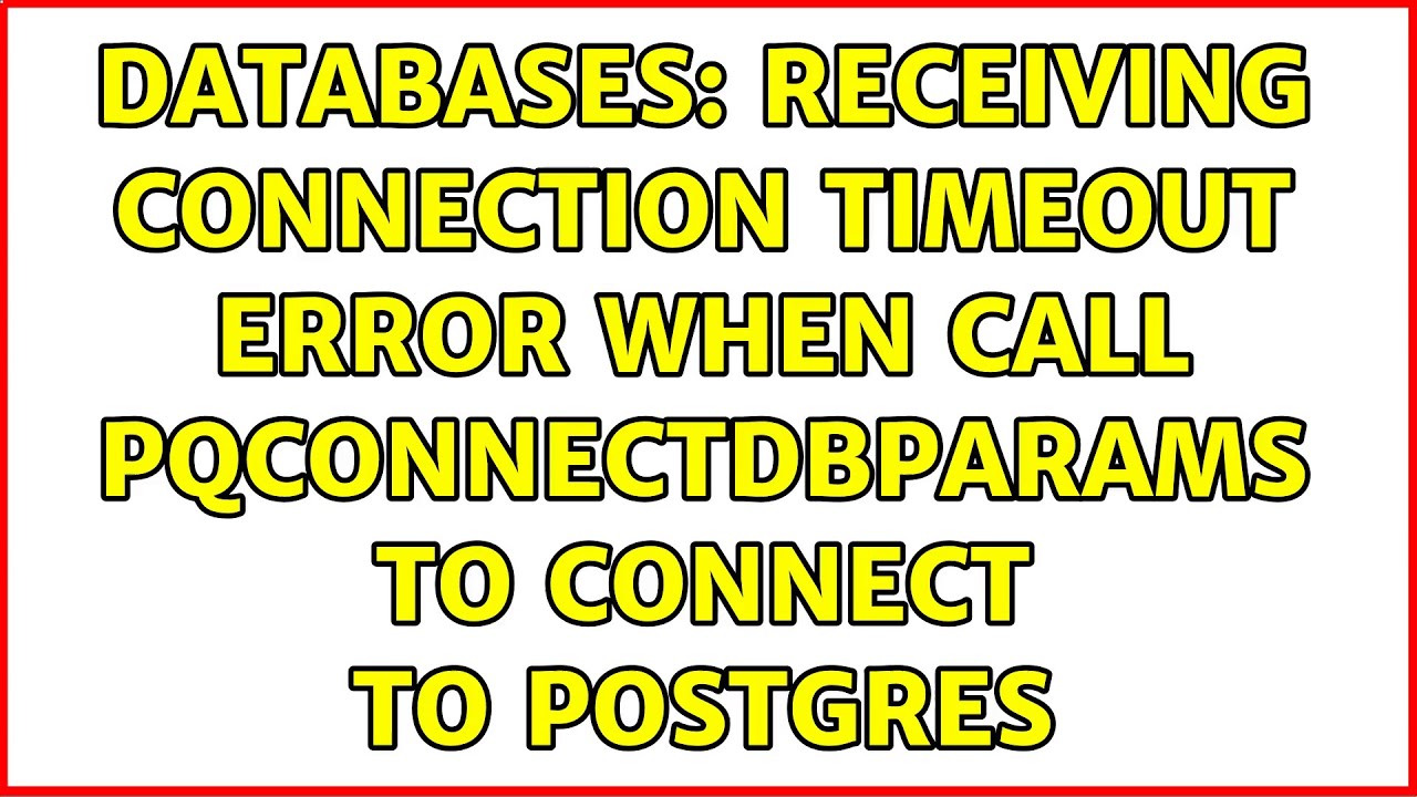 Databases: Receiving connection timeout error when call PQconnectdbParams to connect to Postgres