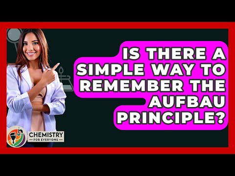 Is There A Simple Way To Remember The Aufbau Principle? - Chemistry For Everyone