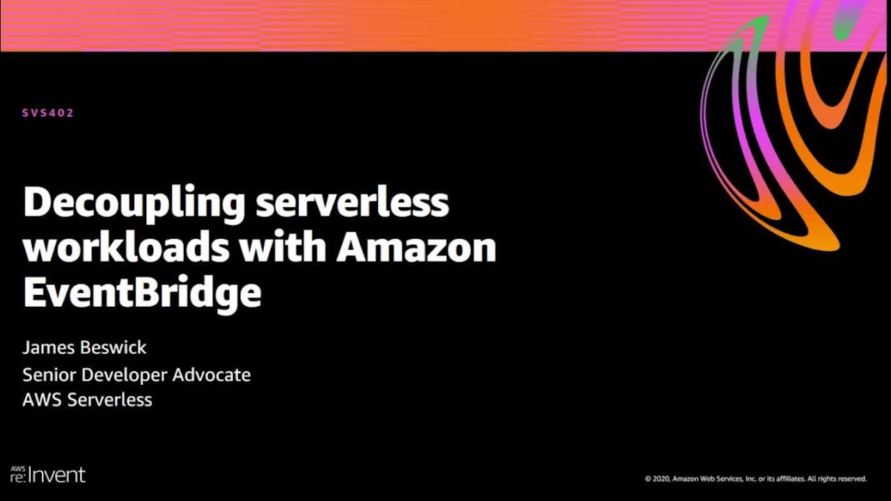 AWS re:Invent 2020: Decoupling serverless workloads with Amazon EventBridge