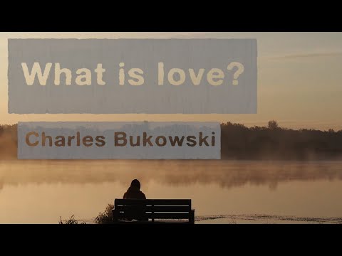What is love - Charles Bukowski