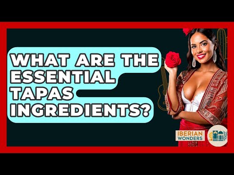 What Are The Essential Tapas Ingredients? - Iberian Wonders