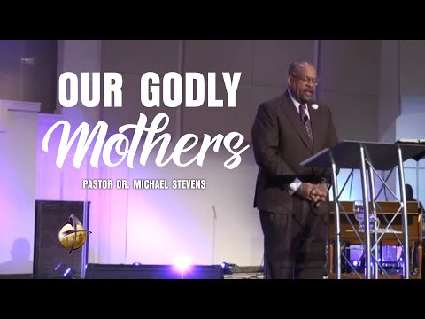 Our Godly Mothers! | Dr. Michael A. Stevens Sr. | Sermon