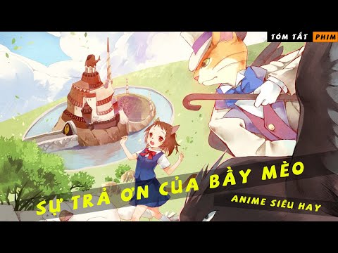 REVIEW PHIM ANIME SỰ TRẢ ƠN CỦA BẦY MÈO|| PHA TRẢ ƠN HẾT SỨC CỒNG KỀNH ĐẾN TỪ VƯƠNG QUỐC MỒN LÈO