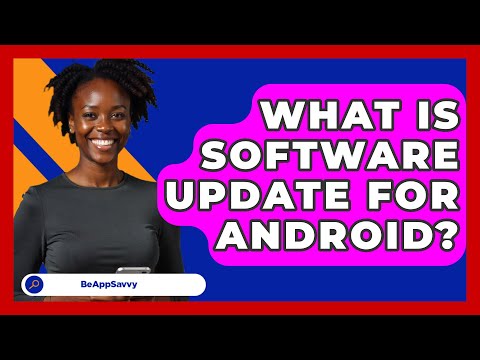 What Is Software Update For Android? - Be App Savvy