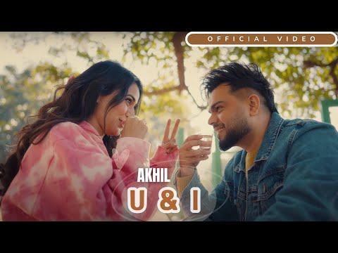 U & I - AKHIL (Official Video) | Latest Punjabi Songs 2025