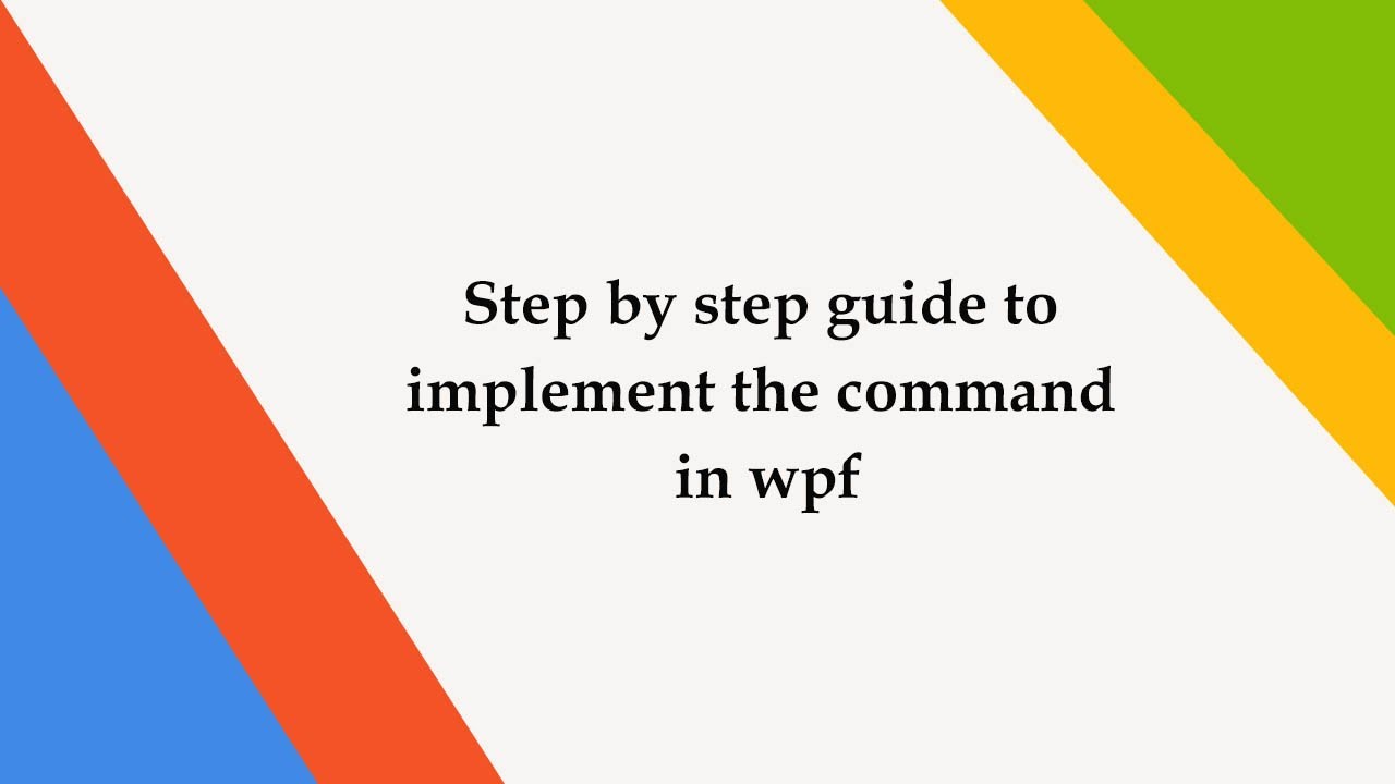 Step by step guide to implement the command in wpf