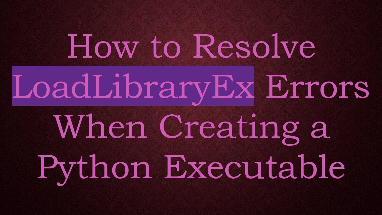 How to Resolve LoadLibraryEx Errors When Creating a Python Executable