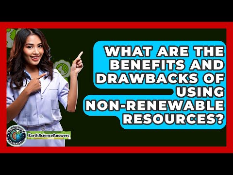 What Are the Benefits and Drawbacks of Using Non-Renewable Resources? - Earth Science Answers