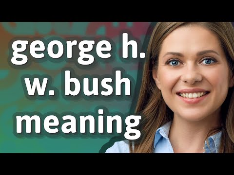 George h. w. bush | meaning of George h. w. bush