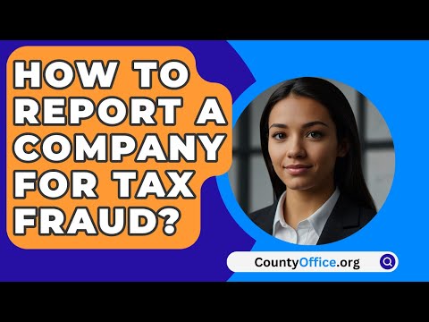 How to Report a Company for Tax Fraud? - CountyOffice.org