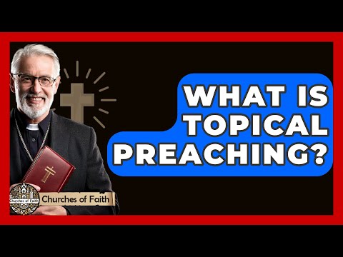 What Is Topical Preaching? - Churches Of Faith