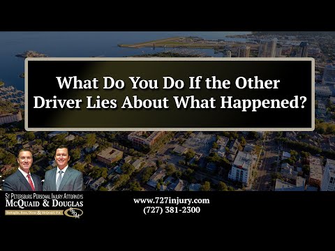 What Do You Do If the Other Driver Lies About What Happened?