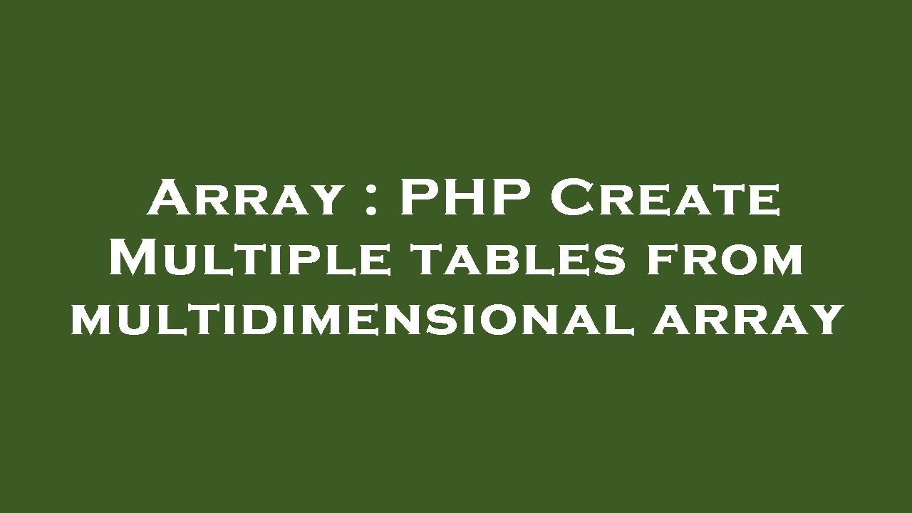 Array : PHP Create Multiple tables from multidimensional array