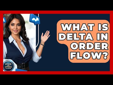 What Is Delta In Order Flow? - Stock and Options Playbook