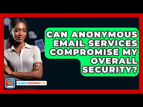 Can Anonymous Email Services Compromise My Overall Security? - SearchEnginesHub.com