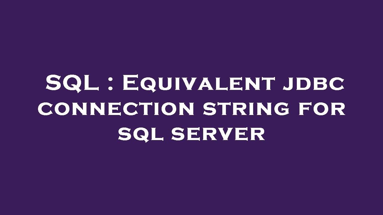SQL : Equivalent jdbc connection string for sql server