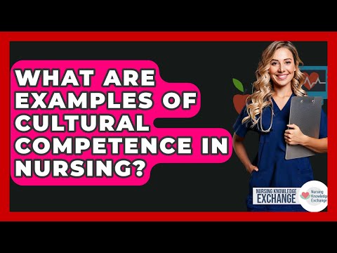 What Are Examples Of Cultural Competence In Nursing? - Nursing Knowledge Exchange