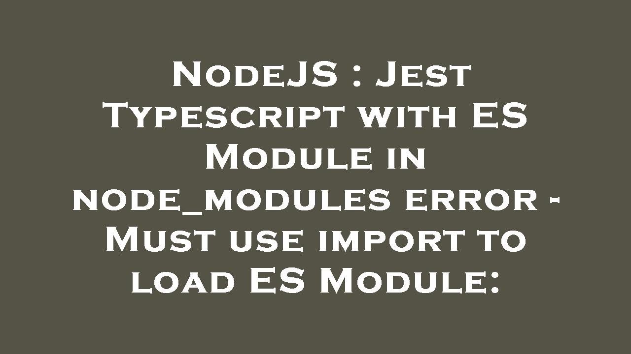NodeJS : Jest Typescript with ES Module in node_modules error - Must use import to load ES Module: