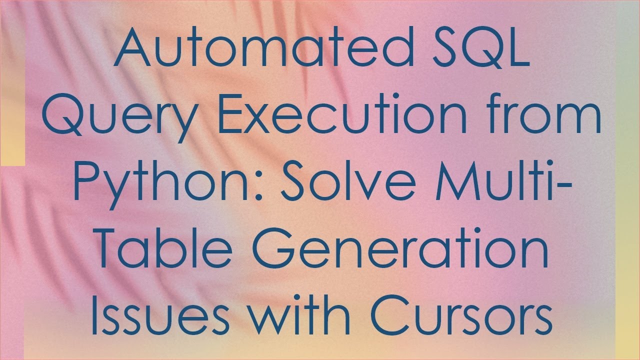 Automated SQL Query Execution from Python: Solve Multi-Table Generation Issues with Cursors