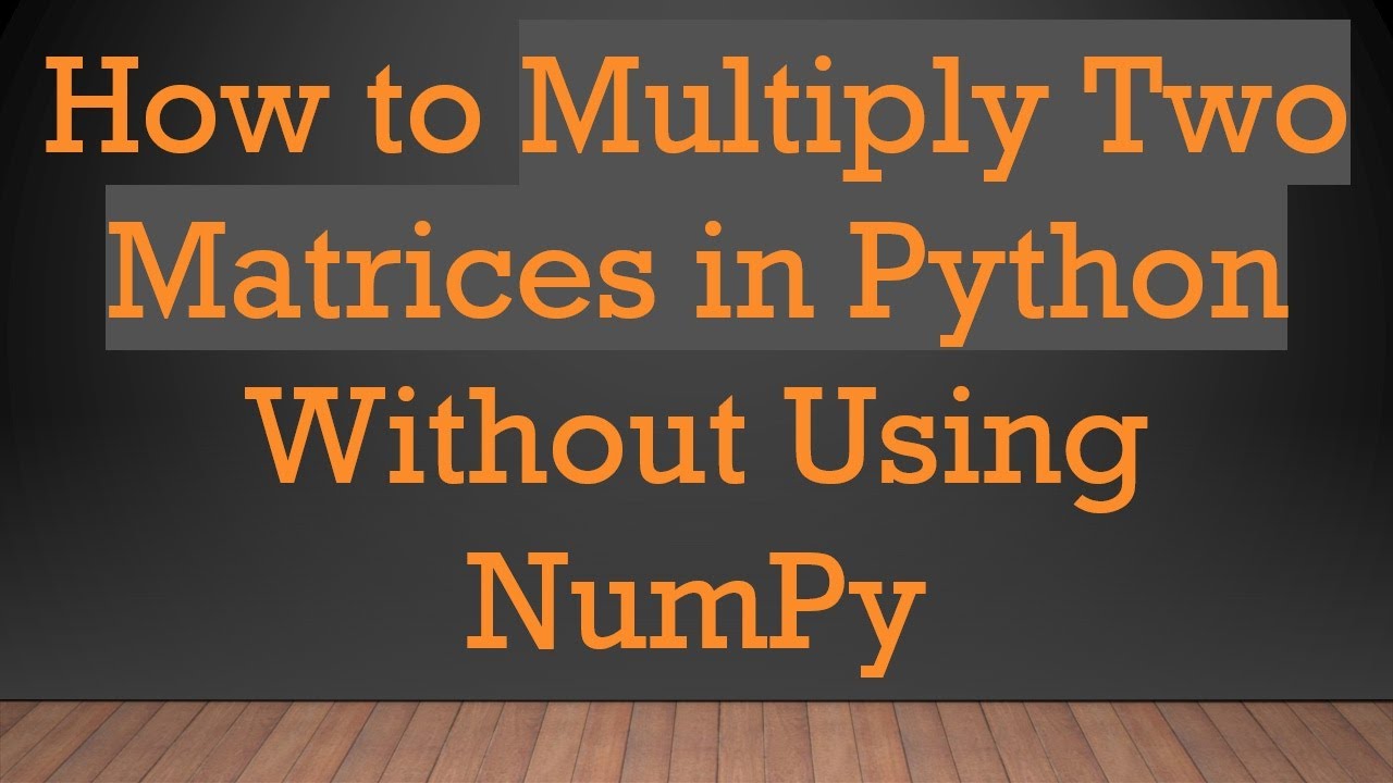 How to Multiply Two Matrices in Python Without Using NumPy