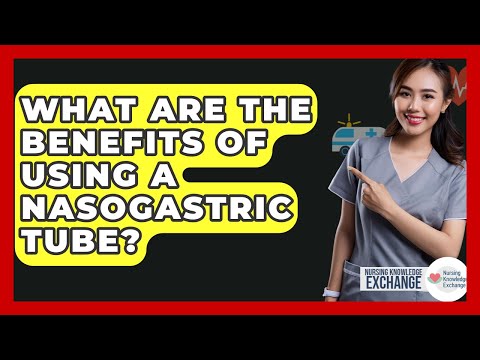 What Are The Benefits Of Using A Nasogastric Tube? - Nursing Knowledge Exchange