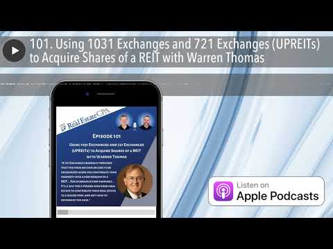 101. Using 1031 Exchanges and 721 Exchanges (UPREITs) to Acquire Shares of a REIT with Warren Thoma