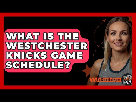 What Is The Westchester Knicks Game Schedule? - The Basketball Xpert