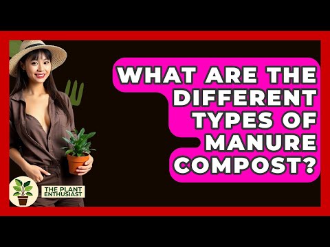 What Are The Different Types Of Manure Compost? - The Plant Enthusiast