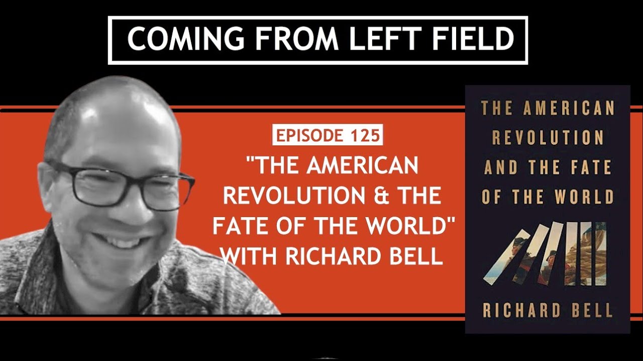 125 – “The American Revolution and the Fate of the World” with Richard Bell