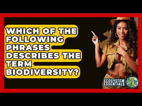 Which Of The Following Phrases Describes The Term Biodiversity? - Ecosystem Essentials