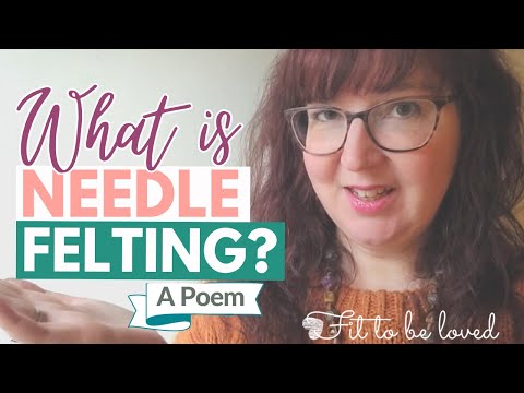 What is Needle Felting? And Why learn? – a poem | Fit to be loved