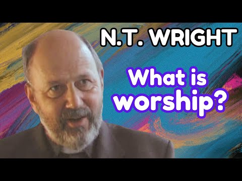 N.T. Wright on the Definition of Worship - What is Worship?