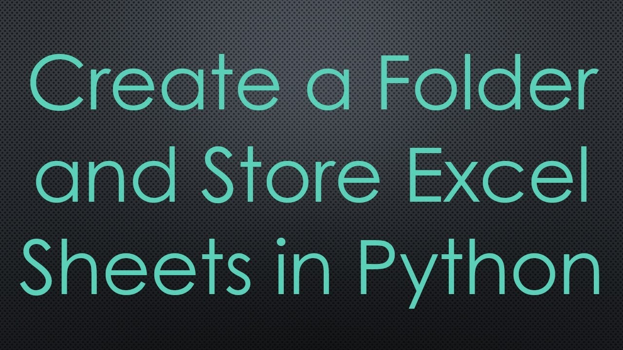 Create a Folder and Store Excel Sheets in Python