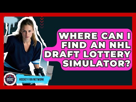 Where Can I Find An NHL Draft Lottery Simulator? - Hockey Fan Network