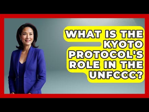 What Is The Kyoto Protocol's Role In The UNFCCC? - Polar Regions Uncovered