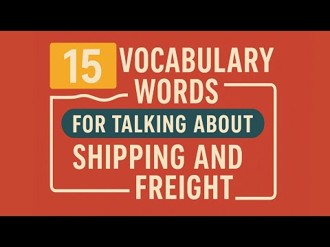 15 Vocabulary Words for Talking About Shipping and Freight